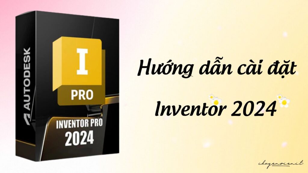 Autodesk inventor 2024: Hướng Dẫn Cài Chi Tiết